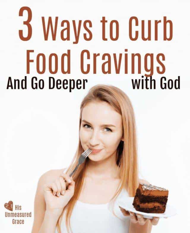 3 Ways to Curb Food Cravings and Go Deeper with God - His Unmeasured Grace