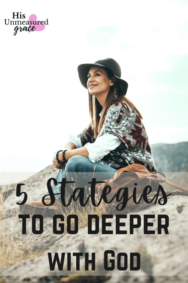 5 Strategies to Go Deeper with God + Video - His Unmeasured Grace