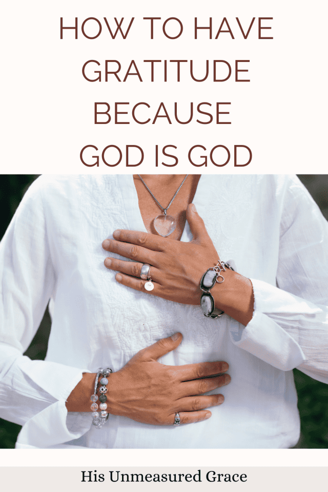 How To Have Gratitude Because God is God - His Unmeasured Grace
